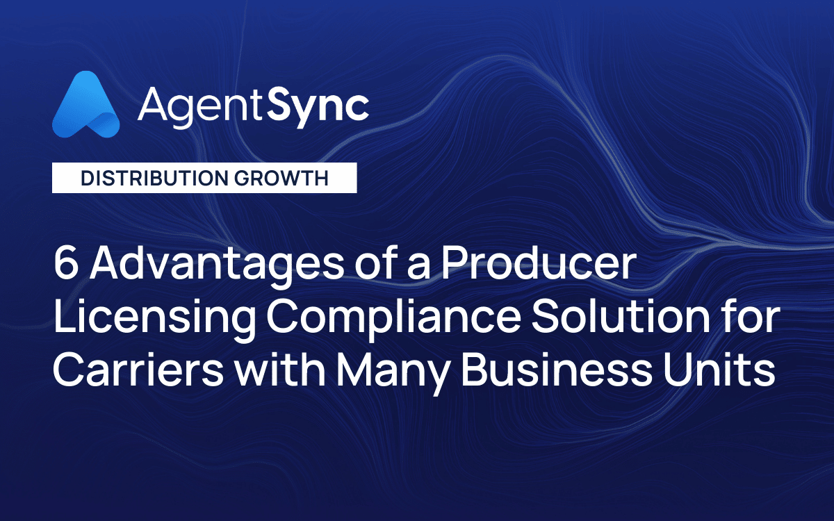 6 Advantages Of A Producer Licensing Compliance Solution For Carriers With Many Business Units ...